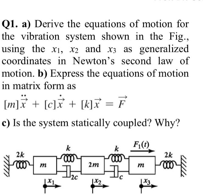 SOLVED: Q1. a) Derive the equations of motion for the vibration system ... SOLVED: Q1. a) Derive the equations of motion for the vibration system ...