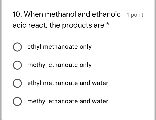 SOLVED: 10. When methanol and ethanoic point acid react; the products ...