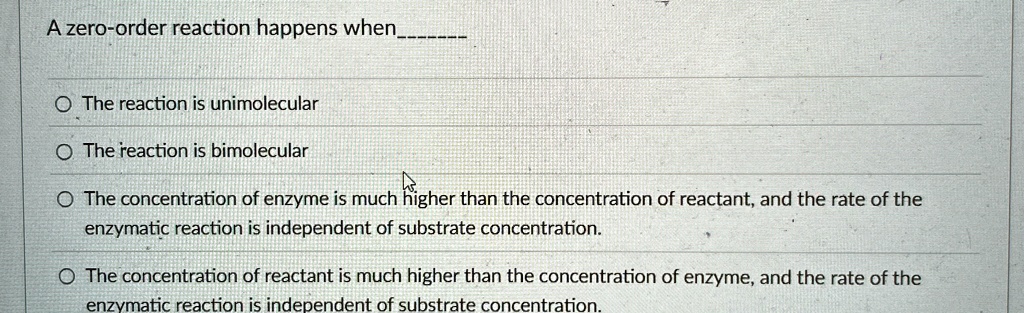 A zero-order reaction happens when The reaction is unimolecular The ...