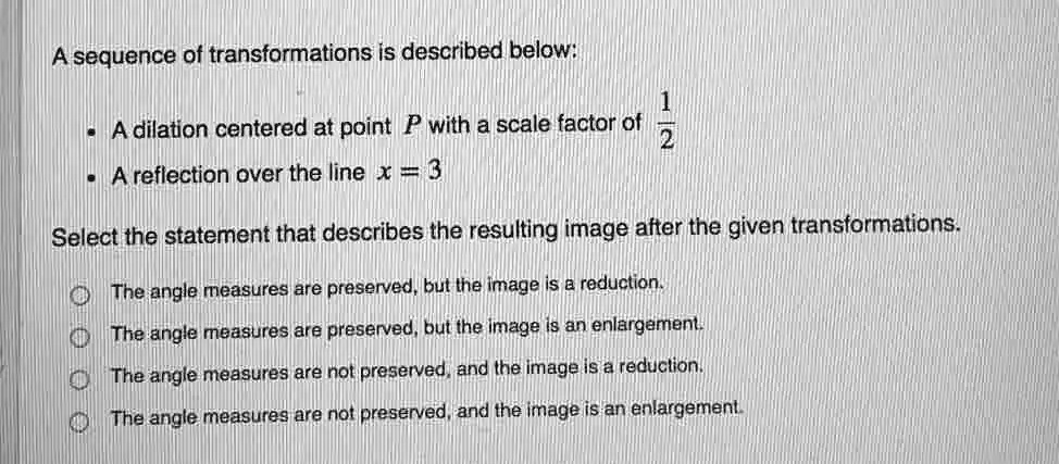 SOLVED: A sequence of transformations is described below: A dilation centered at point P with a ...