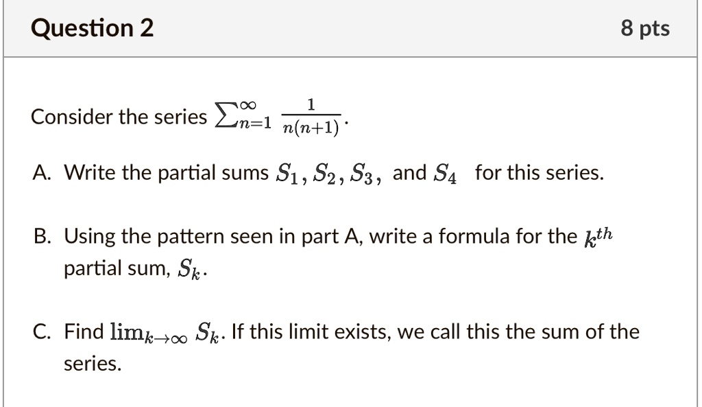 Question 2 8 pts Consider the series ∑n=1^∞(1)/(n(n+1)). A. Write the ...