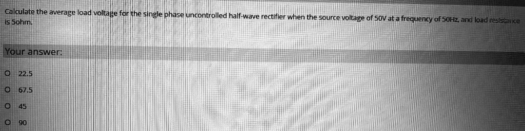 SOLVED: Calculate the average load voltage for the single-phase uncontrolled half-wave rectifier ...