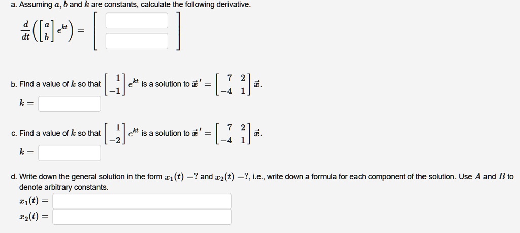 a. Assuming a, b and k are constants, calculate the following derivative. (d)/(dt) e^kt = b ...