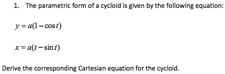 VIDEO solution: The parametric form of a cycloid is given by the following equation: y = a(1 ...