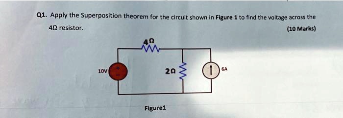 Q1. Apply the Superposition theorem for the circuit shown in Figure 1 to find the voltage across ...