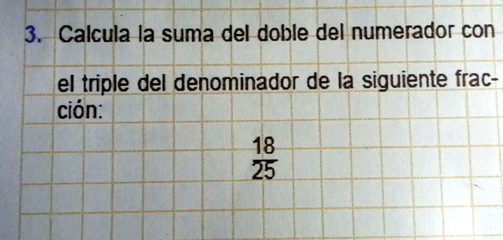 3. Calcula la suma del doble del numerador con el triple del ...