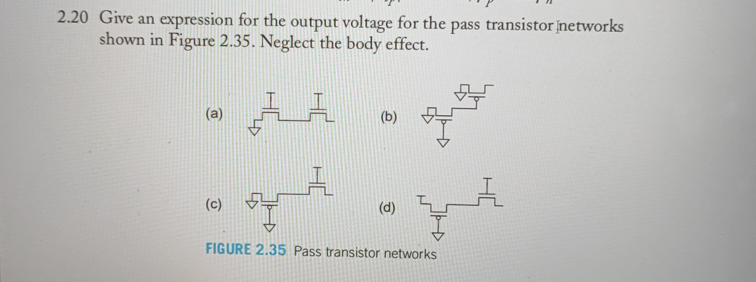 2.20 Give an expression for the output voltage for the pass transistor [networks shown in Figure ...