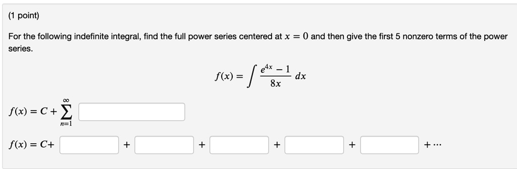 SOLVED: point) For the following indefinite integral, find the full power series centered at x ...