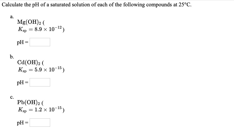 SOLVED: Calculate the pH of a saturated solution of each of the ...