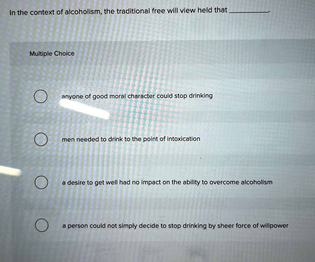 in the context of alcoholism the traditional free will view held that ...