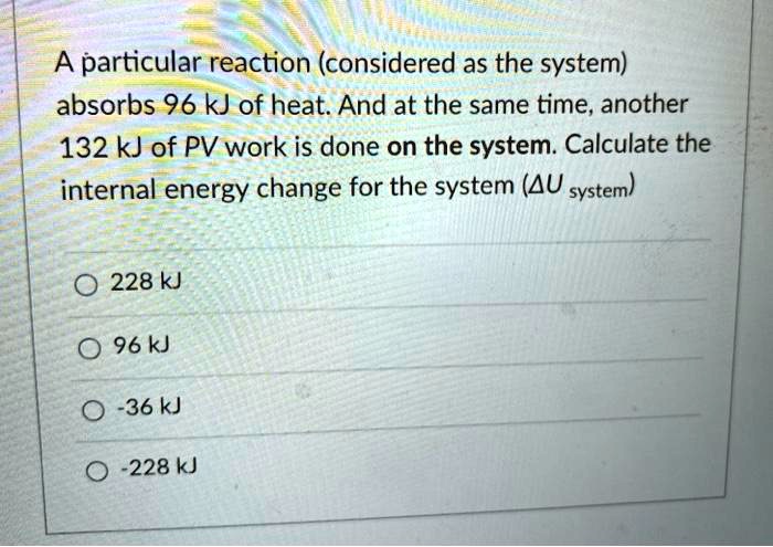 SOLVED: A particular reaction (considered as the system) absorbs 96 kJ ...