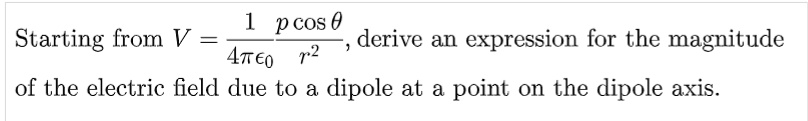 Starting from V = (1)/(4πϵ0)(pcosθ)/(r^2), derive an expression for the ...