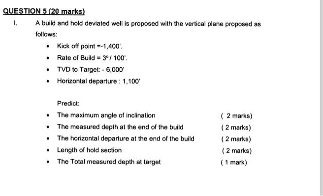 QUESTION 5 (20 marks) 1. A build and hold deviated well is proposed ...