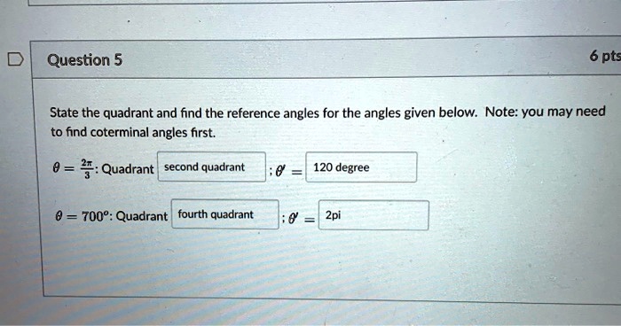 SOLVED: Question 5 6 pts State the quadrant and find the reference angles for the angles given ...