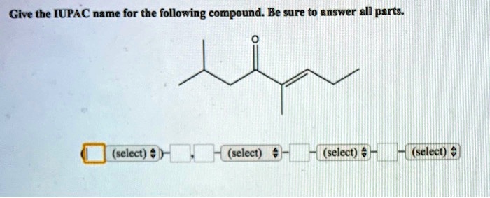 SOLVED: Give the IUPAC name for the following compound: Be sure to answer all parts (select ...