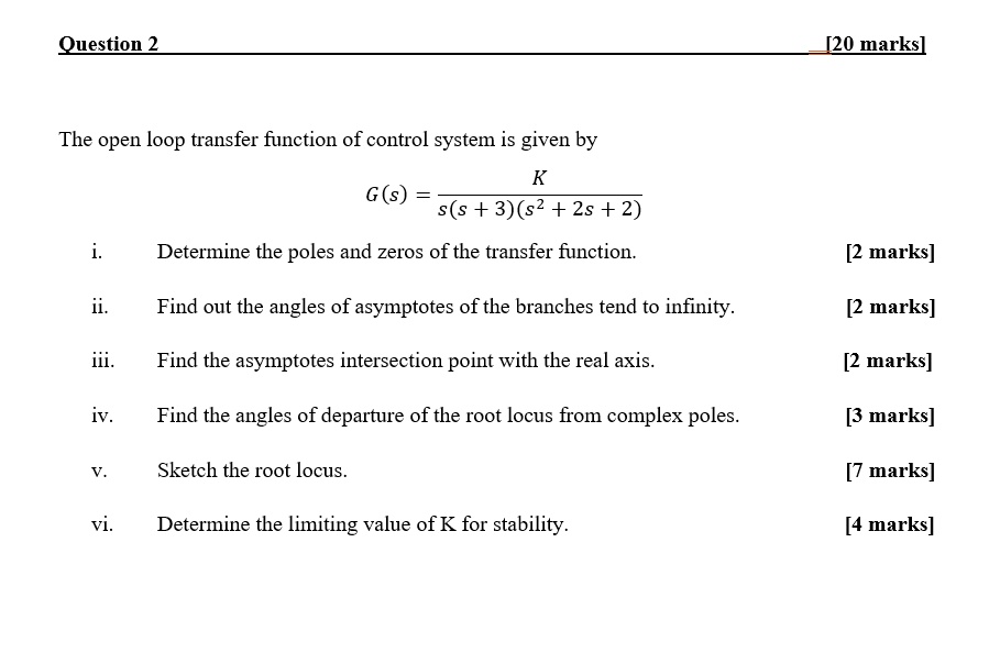 Question 2 [20 marks] The open loop transfer function of control system is given by G(s) = (K ...