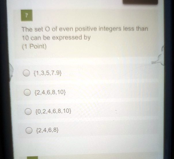 SOLVED: The set 0 of even positive integers less than 10 can be expressed by Point) 1,3,5,7.9 2 ...