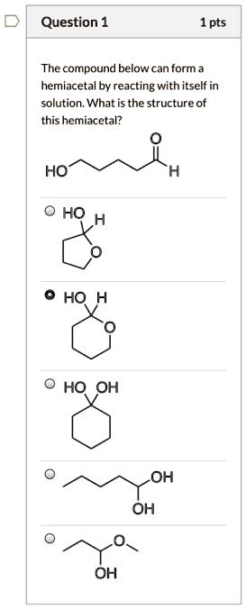SOLVED: Question 1 1pts The compound below can form a hemiacetal by ...