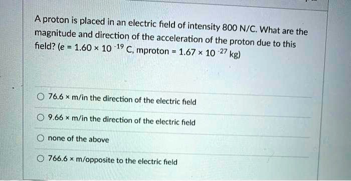 SOLVED: Aproton is placed in an electric field of intensity magnitude and direction 800 N/C What ...