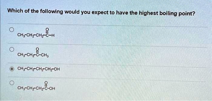 SOLVED: Which of the following would you expect to have the highest boiling point? CH3-CH2-CH2 ...