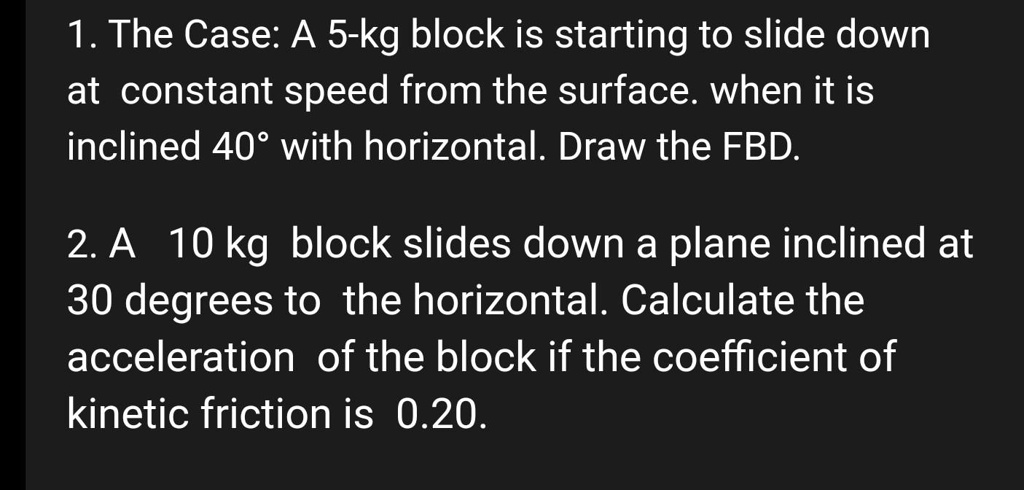SOLVED: 1. The Case: A 5-kg block is starting to slide down at constant speed from the surface ...