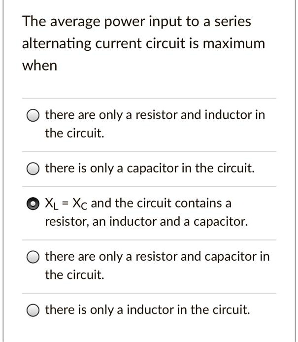 SOLVED: The average power input to a series alternating current circuit is maximum when there ...