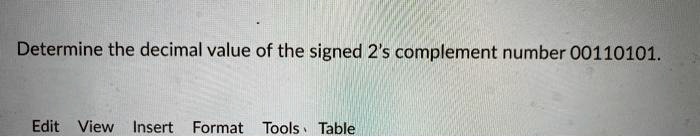 SOLVED: Determine the decimal value of the signed 2's complement number 00110101.