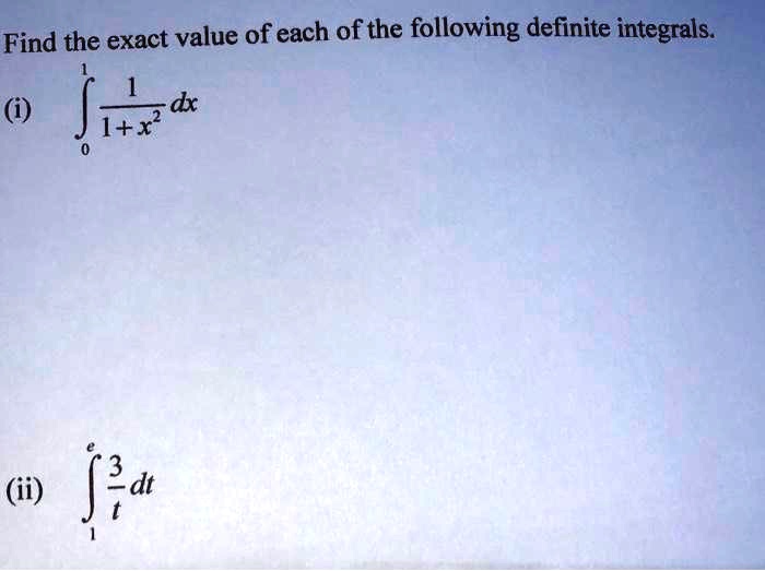 SOLVED: Find the exact value of each of the following definite integrals: (d) dx I+x (ii) fa