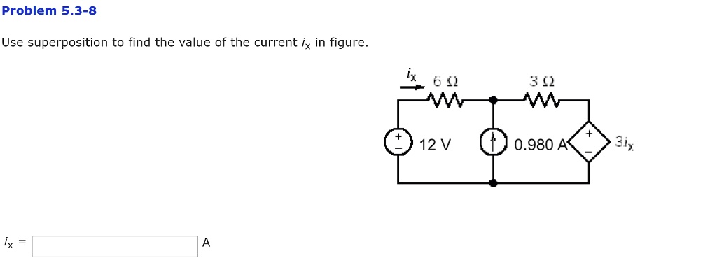 Problem 5.3-8 Use superposition to find the value of the current ix in figure. 6 WM 3 W ix