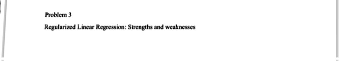 SOLVED: Regularized Linear Regression: Strengths and weaknesses SOLVED: Regularized Linear Regression: Strengths and weaknesses