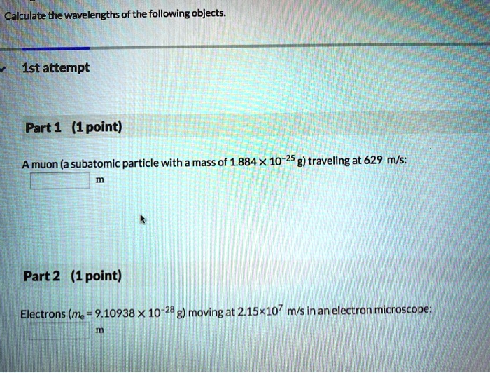 SOLVED: Calculate the wavelengths of the following objects: 1st attempt Part 1 (1 point) Muon (a ...