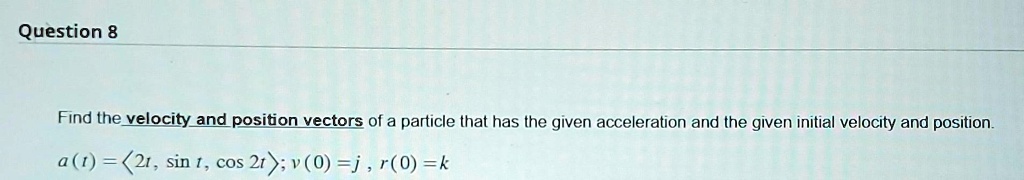 SOLVED: Please answer in 20 minutes Question 8 Find the velocity and ...