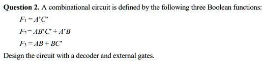 Solved Question 2 A Combinational Circuit Is Defined By The Following Three Boolean Functions