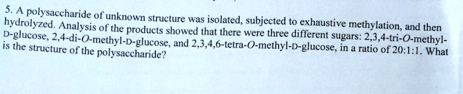 5. A polysaccharide of unknown structure was isolated, subjected to ...