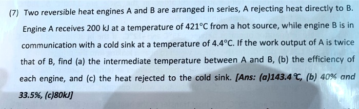 SOLVED: with drawings 7) Two reversible heat engines A and B are ...