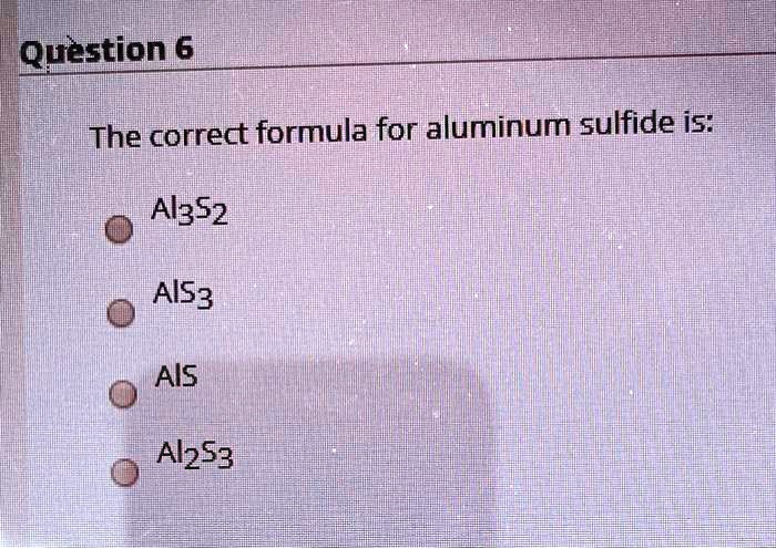 SOLVED: Question 6 The correct formula for aluminum sulfide is: Al352 ...