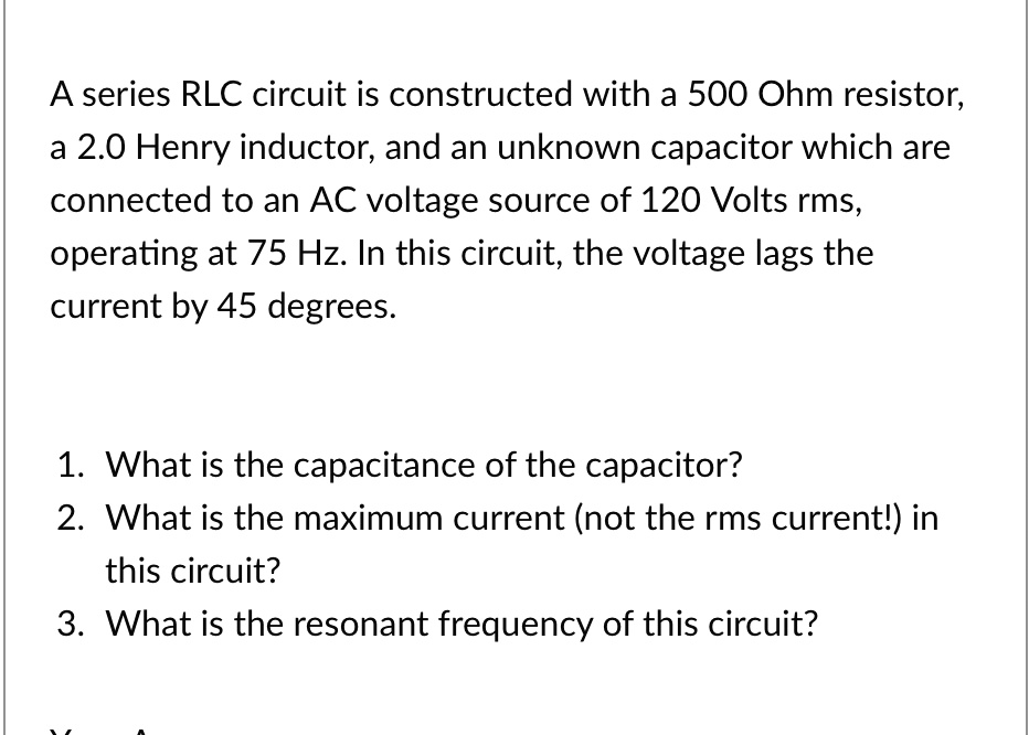SOLVED: A series RLC circuit is constructed with a 500 Ohm resistor, a 2.o Henry inductor, and ...