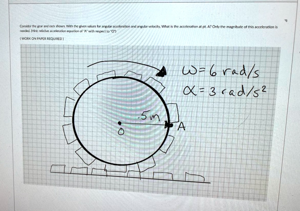 SOLVED: Consider the gear and rack shown with the given values for angular acceleration and ...