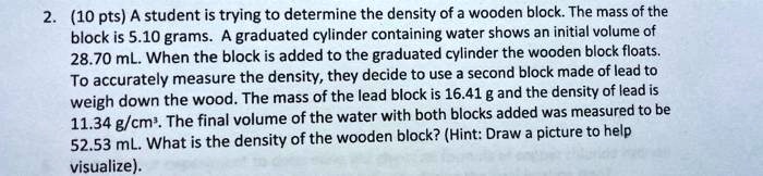 SOLVED: (10 pts) A student is trying to determine the density of a ...