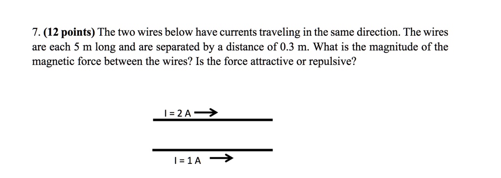 SOLVED: 7. (12 points) The two wires below have currents traveling in ... SOLVED: 7. (12 points) The two wires below have currents traveling in ...