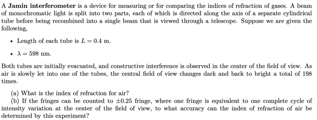 A Jamin interferometer is a device for measuring or for comparing the indices of refraction of ...