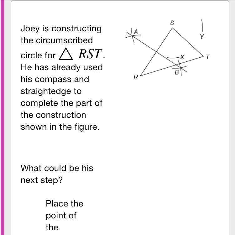 Joey is constructing the circumscribed circle for RST. He has already used his compass and ...