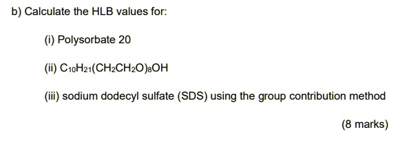 b) Calculate the HLB values for: (i) Polysorbate 20 (ii) C10H21(CH2CH2O ...