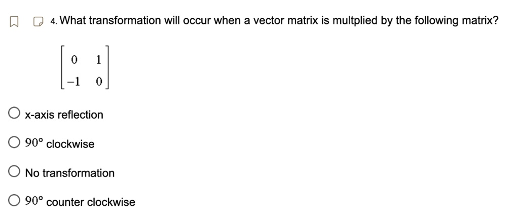 SOLVED: 4. What transformation will occur when a vector matrix is multiplied by the following ...