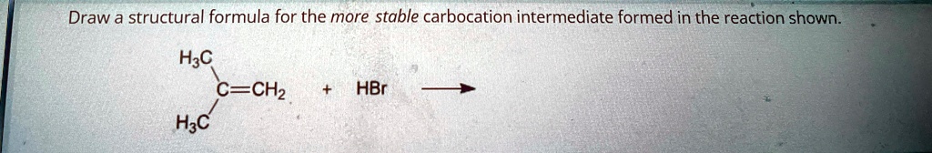 draw a structural formula for the more stable carbocation intermediate formed in the reaction ...
