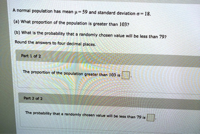 Solved A Normal Population Has Mean 59 And Standard Deviation 0 18 0 What Proportion