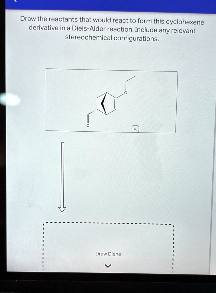 Draw the reactants that would react to form this cyclohexene derivative in a Diels-Alder ...