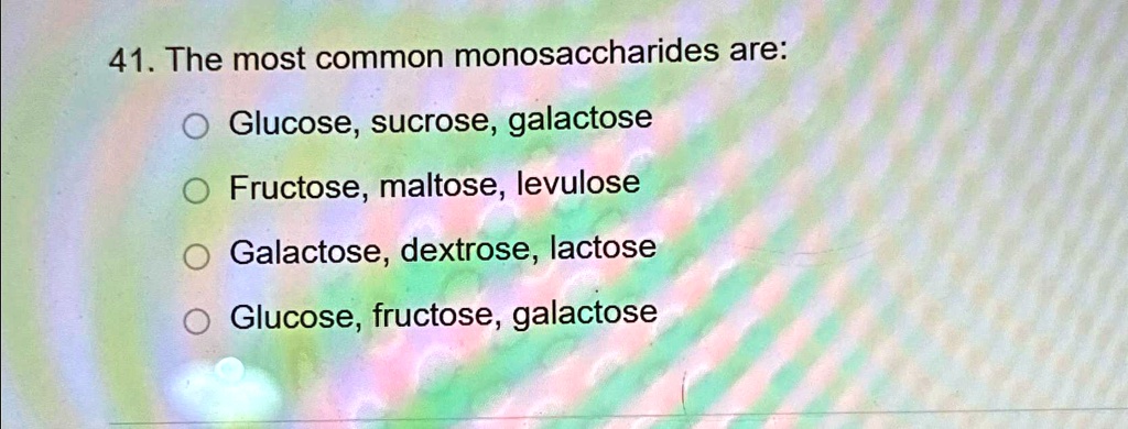 SOLVED: The most common monosaccharides are: Glucose, sucrose ...