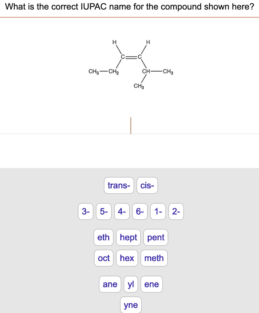 What is the correct IUPAC name for the compound shown here? Use the ...
