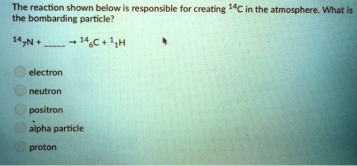 SOLVED: The reaction shown below is responsible for creating 14C in the ...